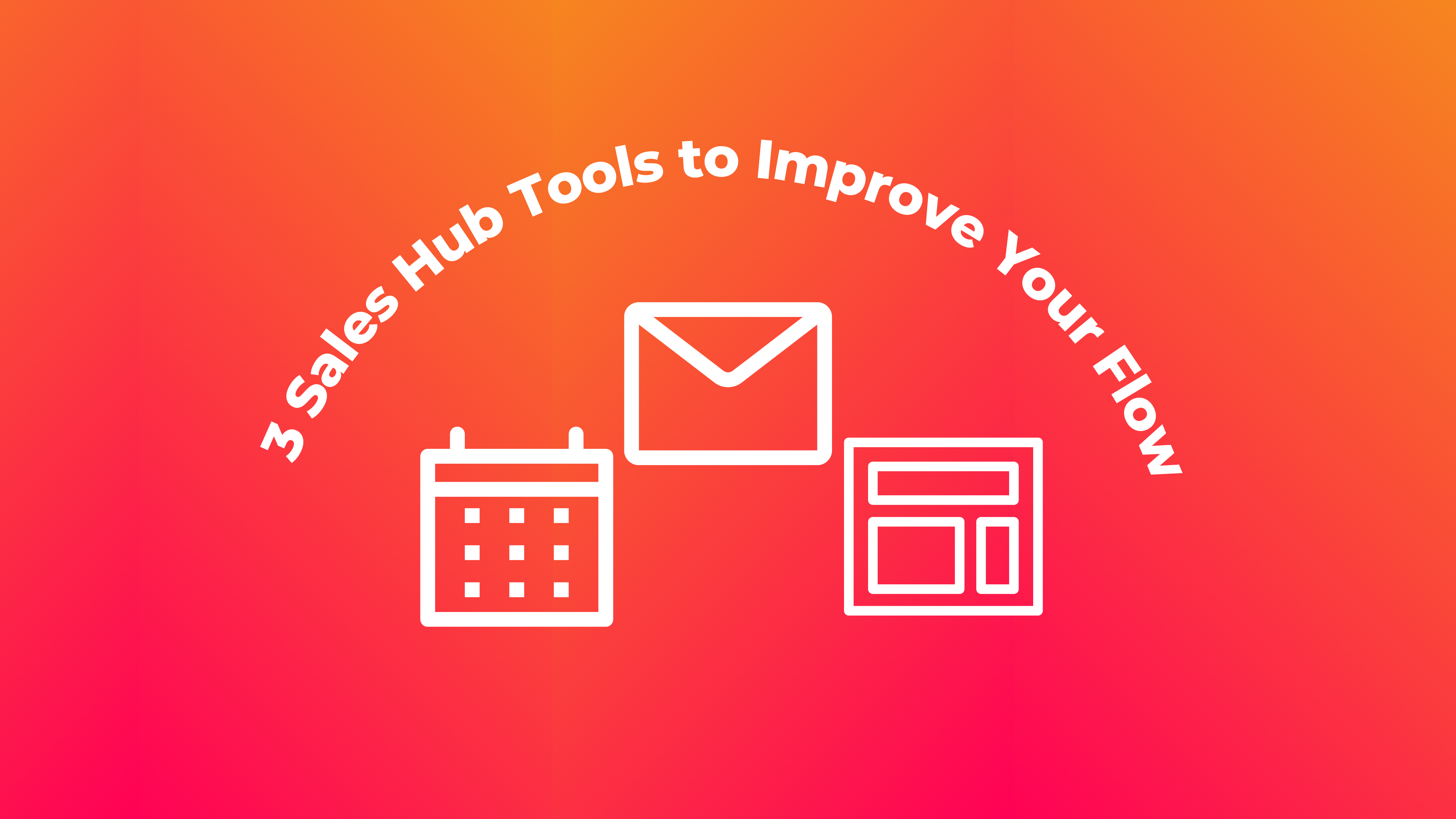 3 Sales Hub Tools to Improve Your Flow