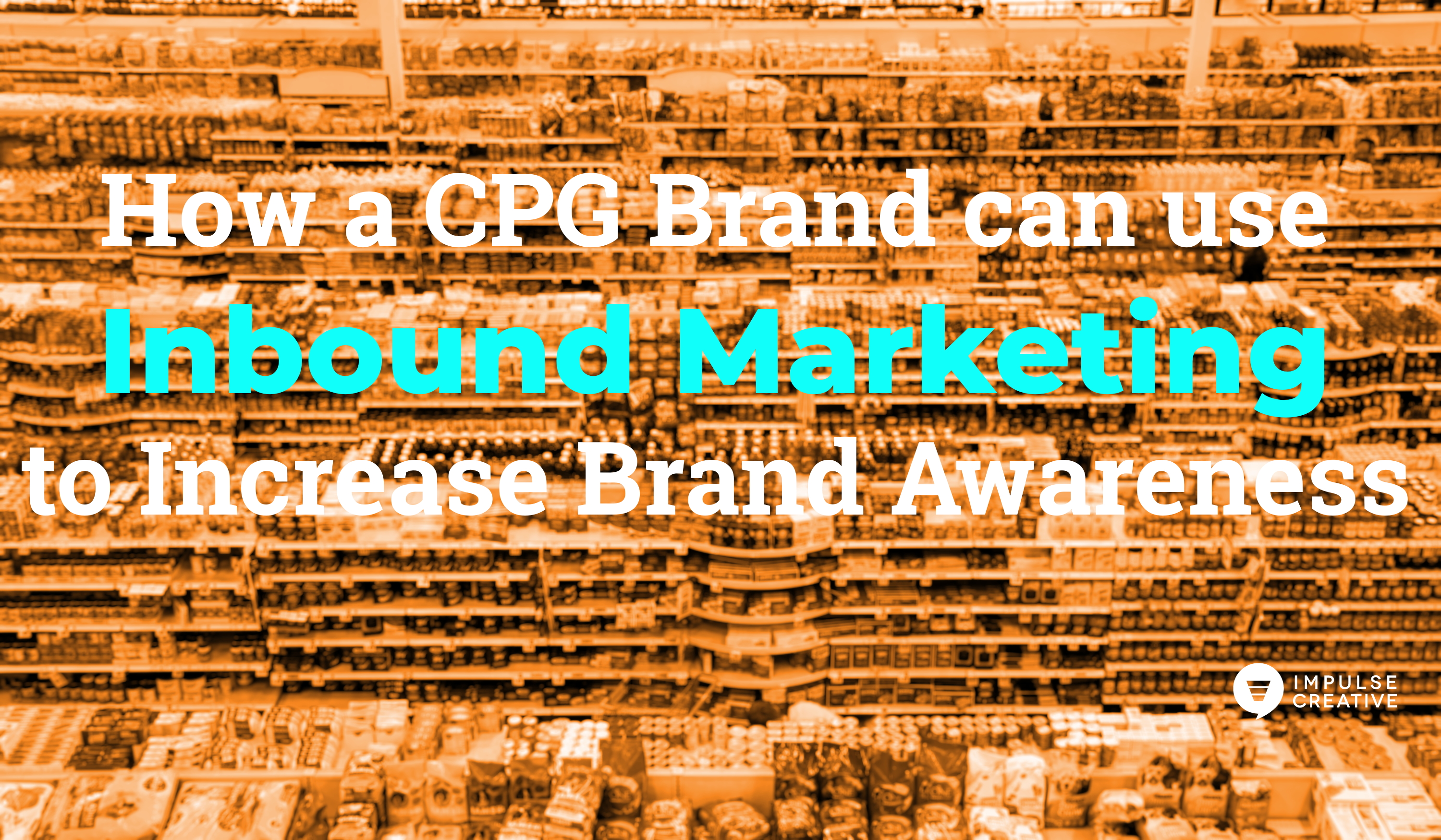 How a CPG Brand Can Use Inbound Marketing to Increase Brand Awareness